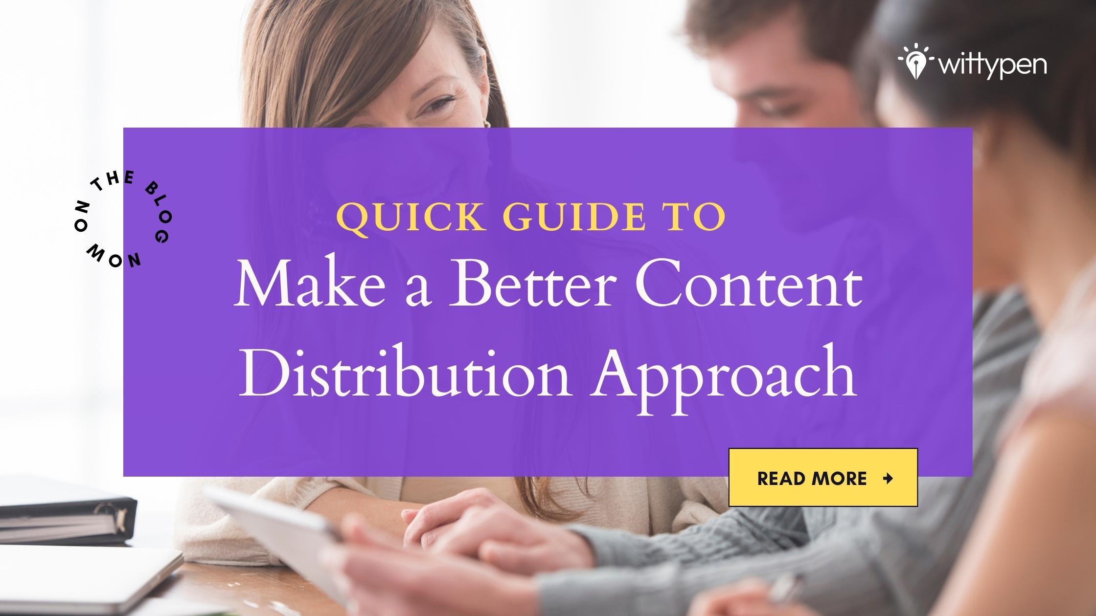 Quick Guide to Make a Better Content Distribution Approach Quick Guide to Make a Better Content Distribution Approach